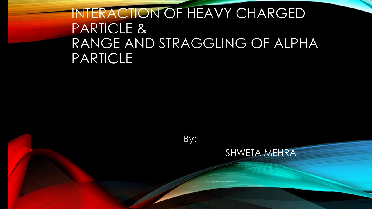Interaction of heavy charged particle to the matter by shweta mehra ...