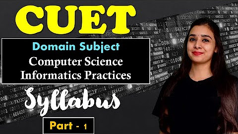 CUET - Computer Science & Informatics Practices | Complete Syllabus A ...