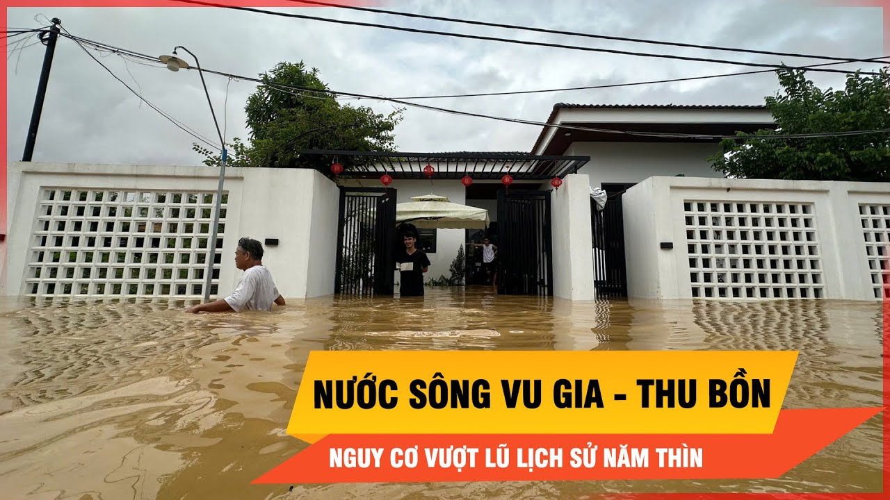 Nước sông Vu Gia – Thu Bồn dâng cao, nguy cơ vượt lũ lịch sử năm Thìn ...