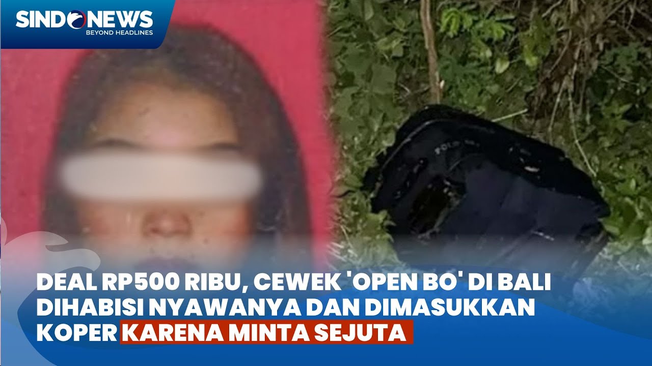 Deal Rp500 Ribu, Cewek 'Open BO' di Bali Dihabisi Nyawanya dan ...