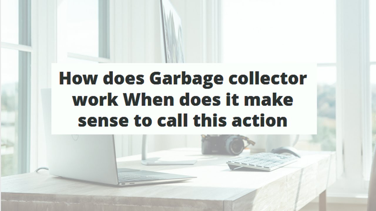 How Does Garbage Collector Work When Does It Make Sense To Call This how-does-garbage-collector-work-when-does-it-make-sense-to-call-this