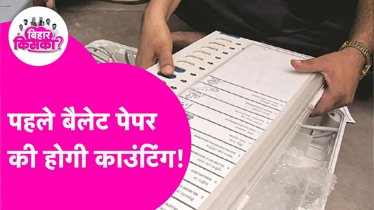 Ballet Paper की पहले होगी काउंटिंग, कुछ ही देर में आएंगे रुझान! | Bihar ...