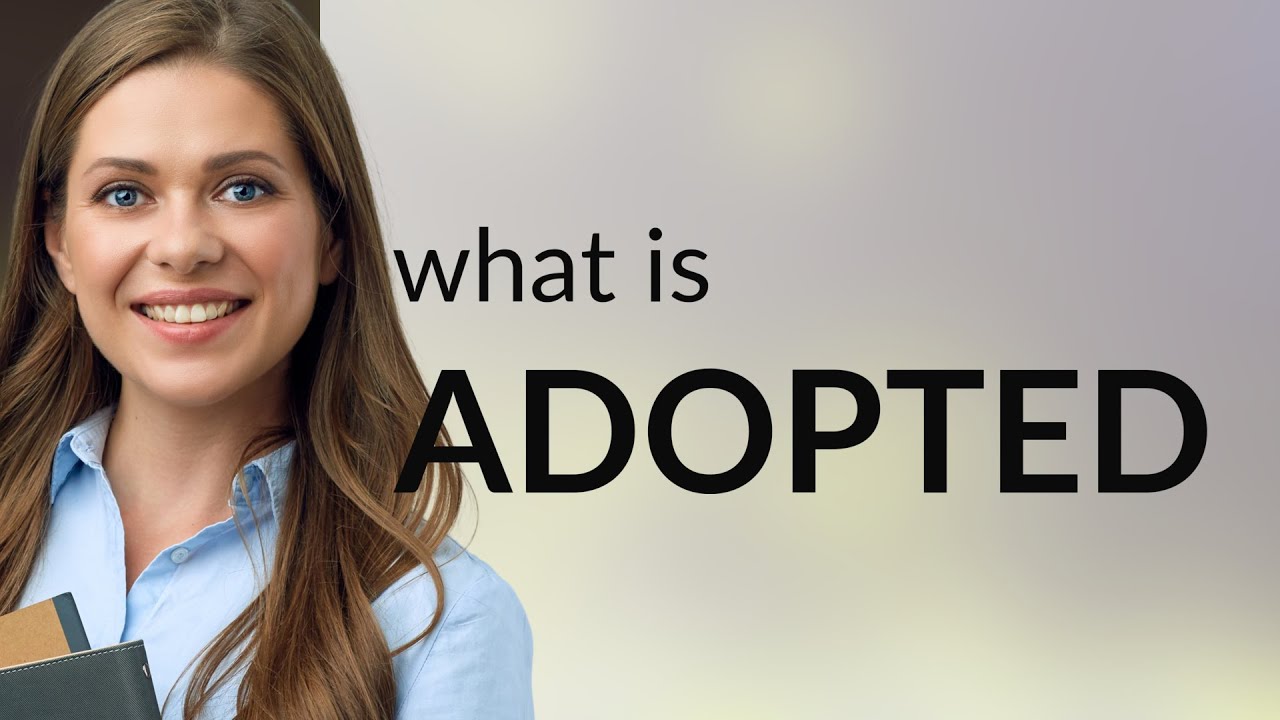 Adopted — what is ADOPTED definition - YouTube