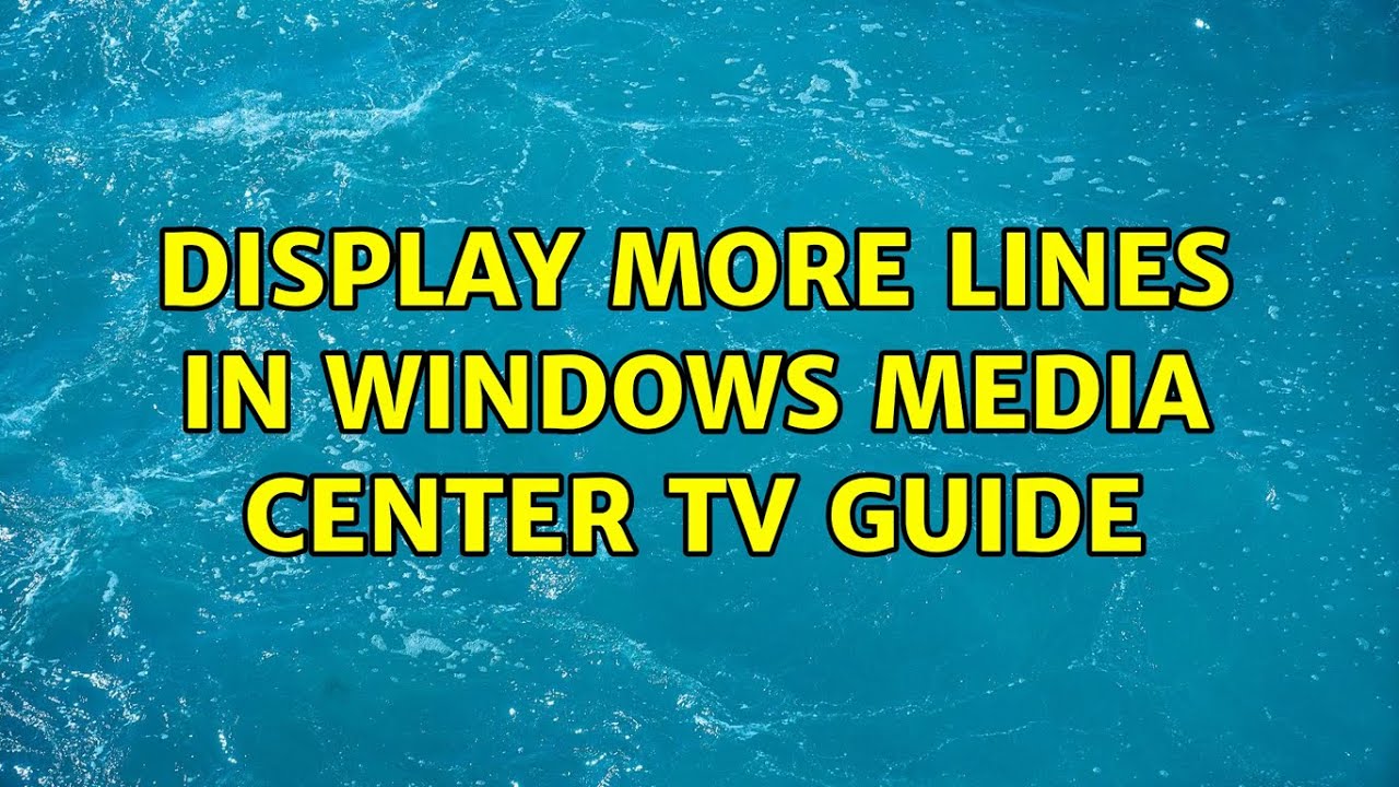 Display more lines in Windows Media Center TV guide (2 Solutions ...