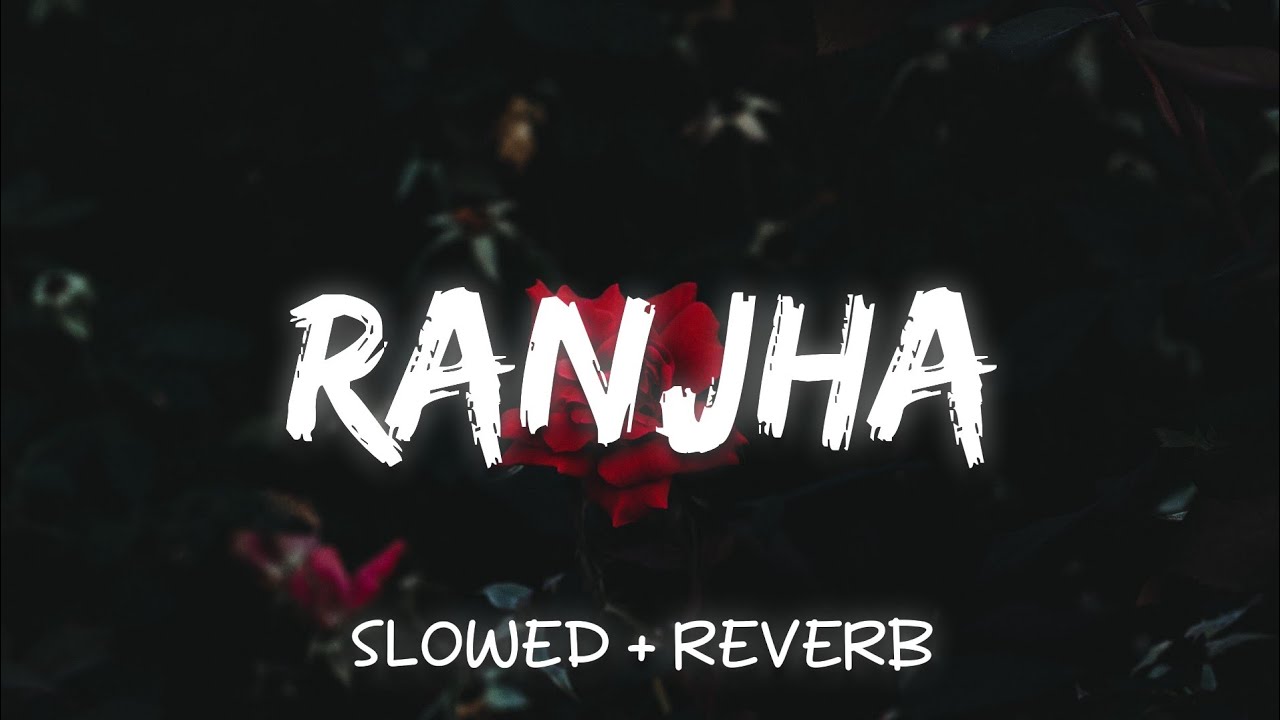 Ranjha - Shershaah (Slowed + Reverb) - YouTube