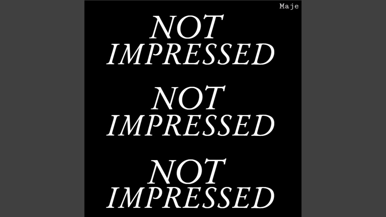 NOT IMPRESSED - YouTube