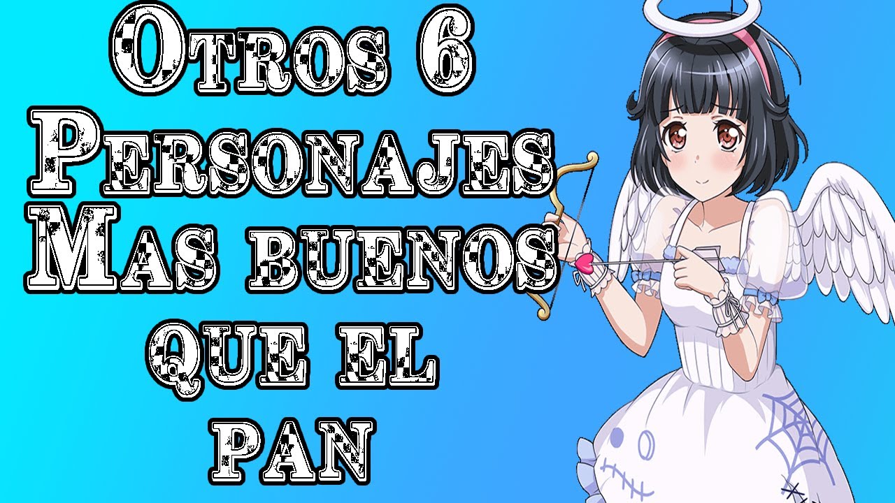 Otros 6 personajes mas buenos que el pan | La 7 es mika kohinata - YouTube