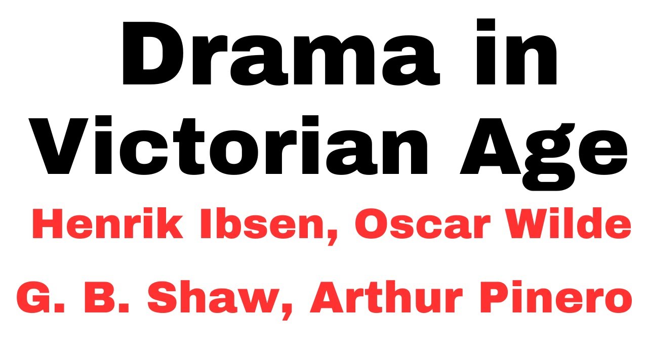 Drama in Victorian Age, Realism in Drama, Problem Play, Henrik Ibsen, Oscar Wilde, G. B. Shaw ...