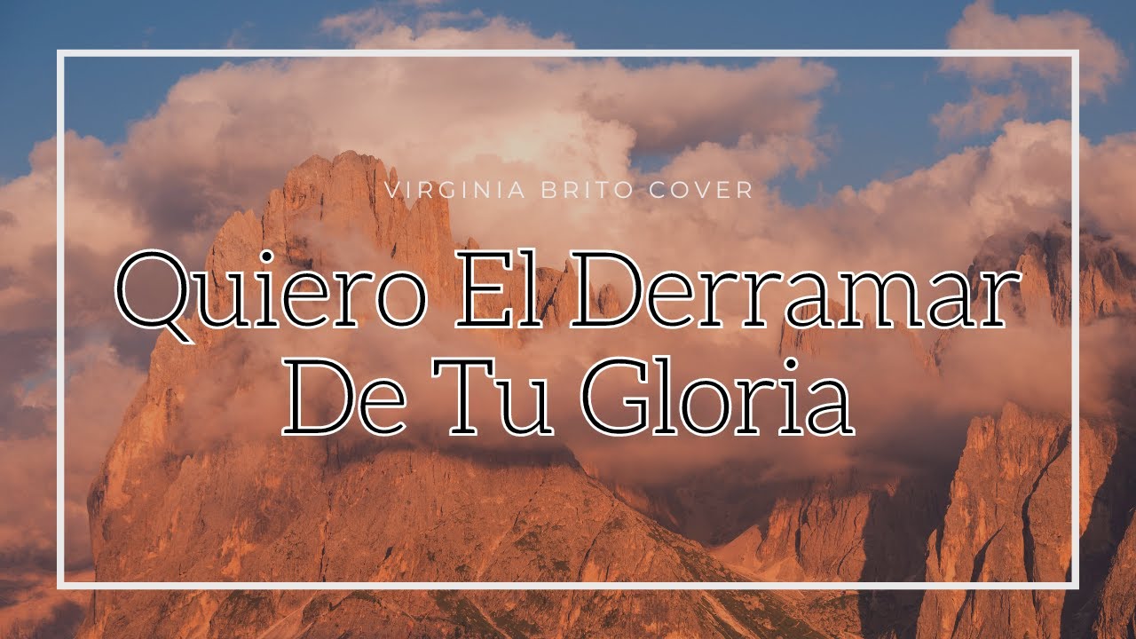 Quiero El Derramar de Tu Gloria | Cover Virginia Brito | Con Letra ...