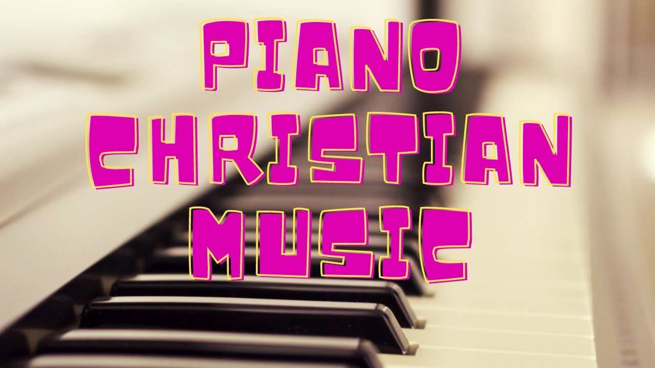 PIANO CHRISTIAN MUSIC | GREAT CHRISTIAN HYMNS AT ALL TIMES - YouTube