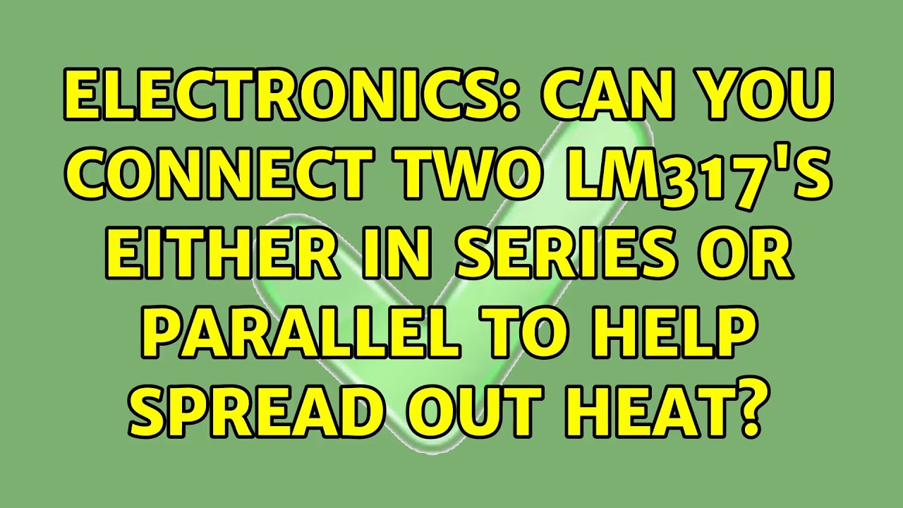 Electronics: Can you connect two lm317's either in series or parallel ...
