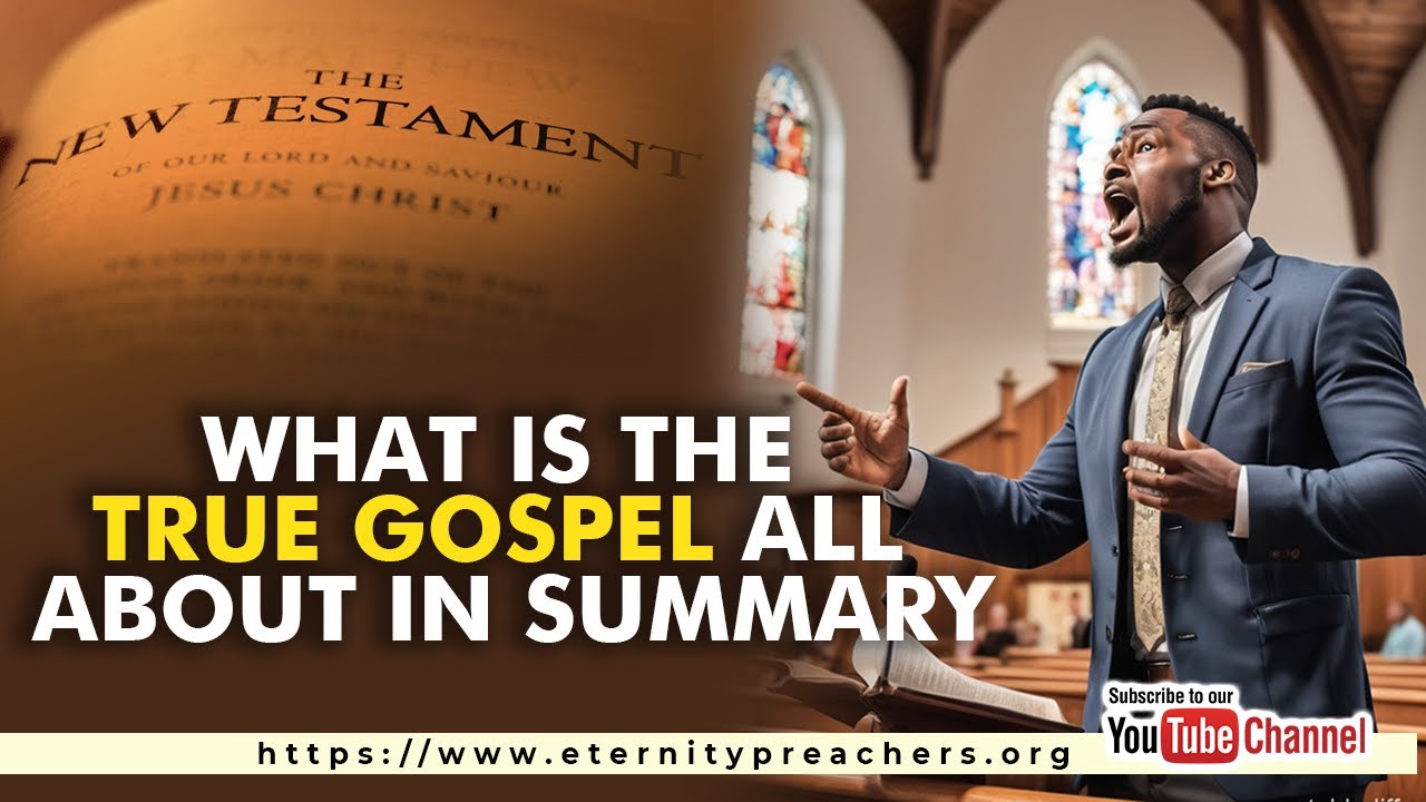 WHAT IS THE TRUE GOSPEL ALL ABOUT IN SUMMARY? www.eternitypreachers.org ...