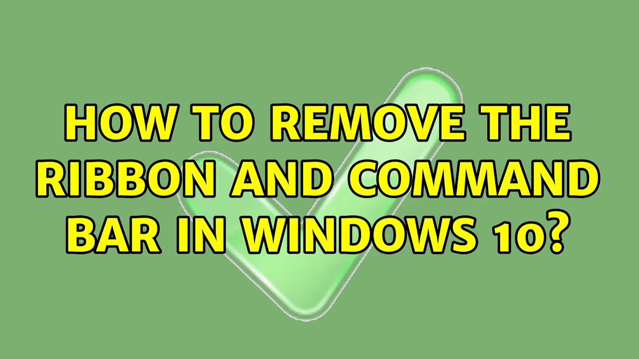 How to remove the ribbon and command bar in Windows 10? - YouTube