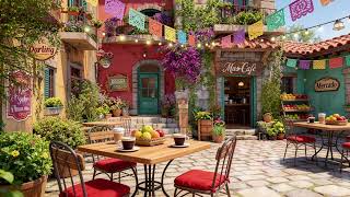 Sunny Mexican Patio Ambience 🌮 Warm Afternoon Music & Morning Coffee 