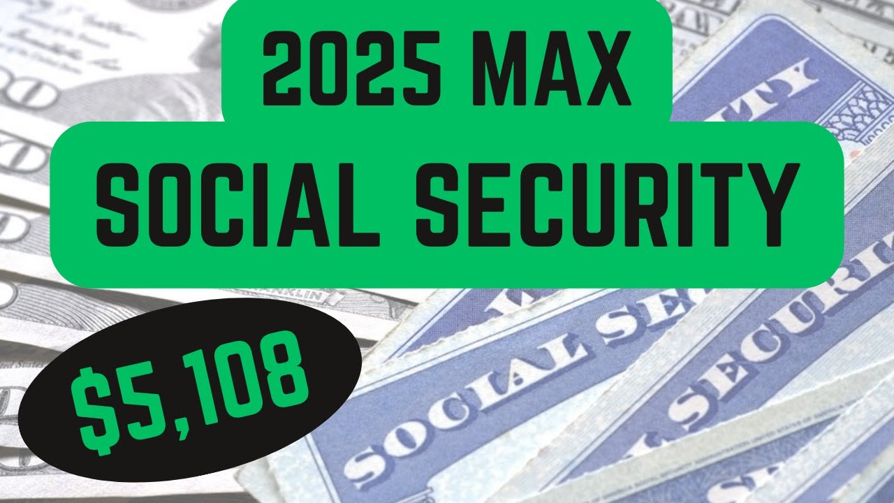 How to Get the Max Social Security Benefit of $5,108 in 2025. Three ...