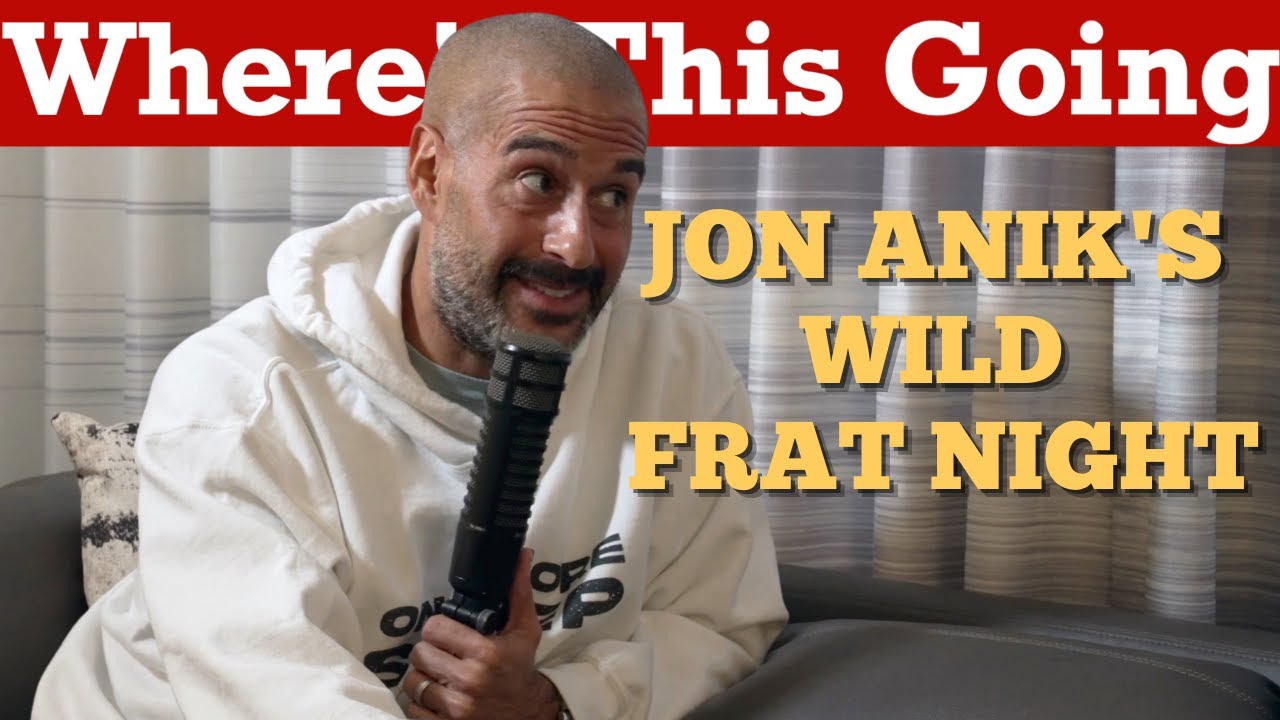 Jon Anik's Wild Frat Night | Where's This Going Podcast - YouTube