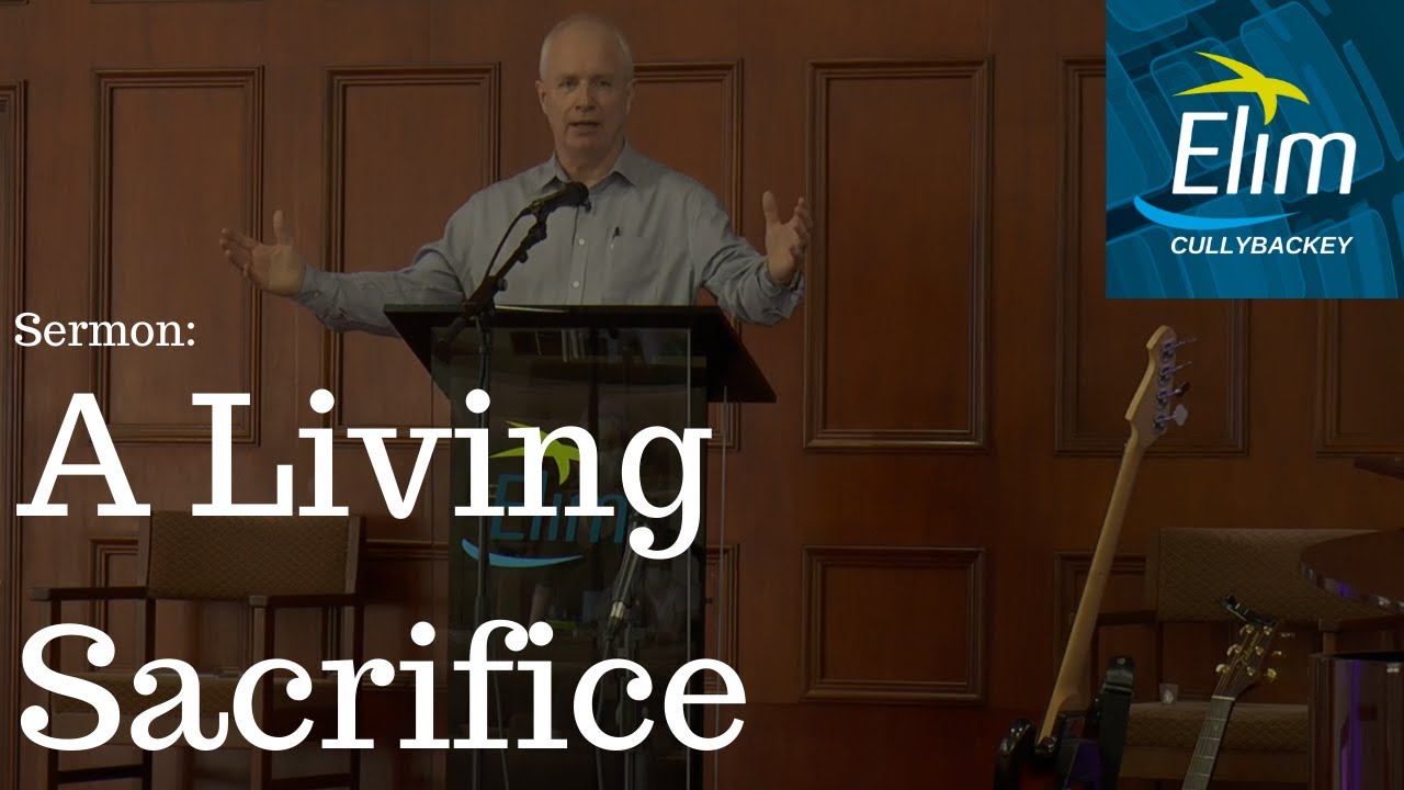 A Living Sacrifice (Romans 12 v 1-2) - John Lyttle - Cullybackey Elim ...
