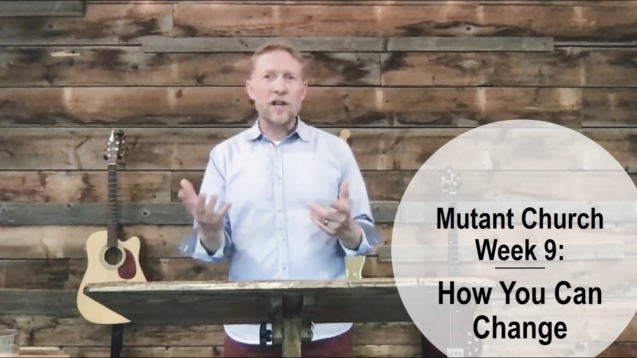 Mutant Church Week 9: How You Can Change - YouTube