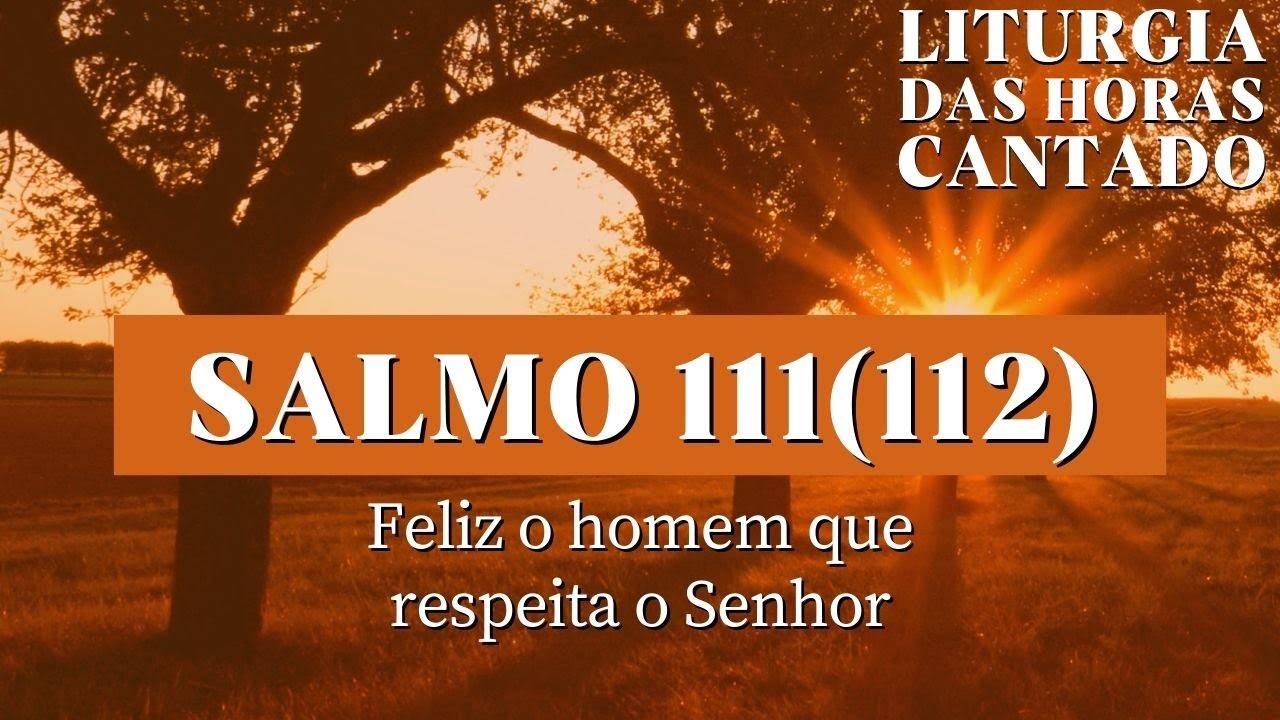 [SALMO 111(112)] Feliz o homem que respeita o Senhor | Liturgia das ...