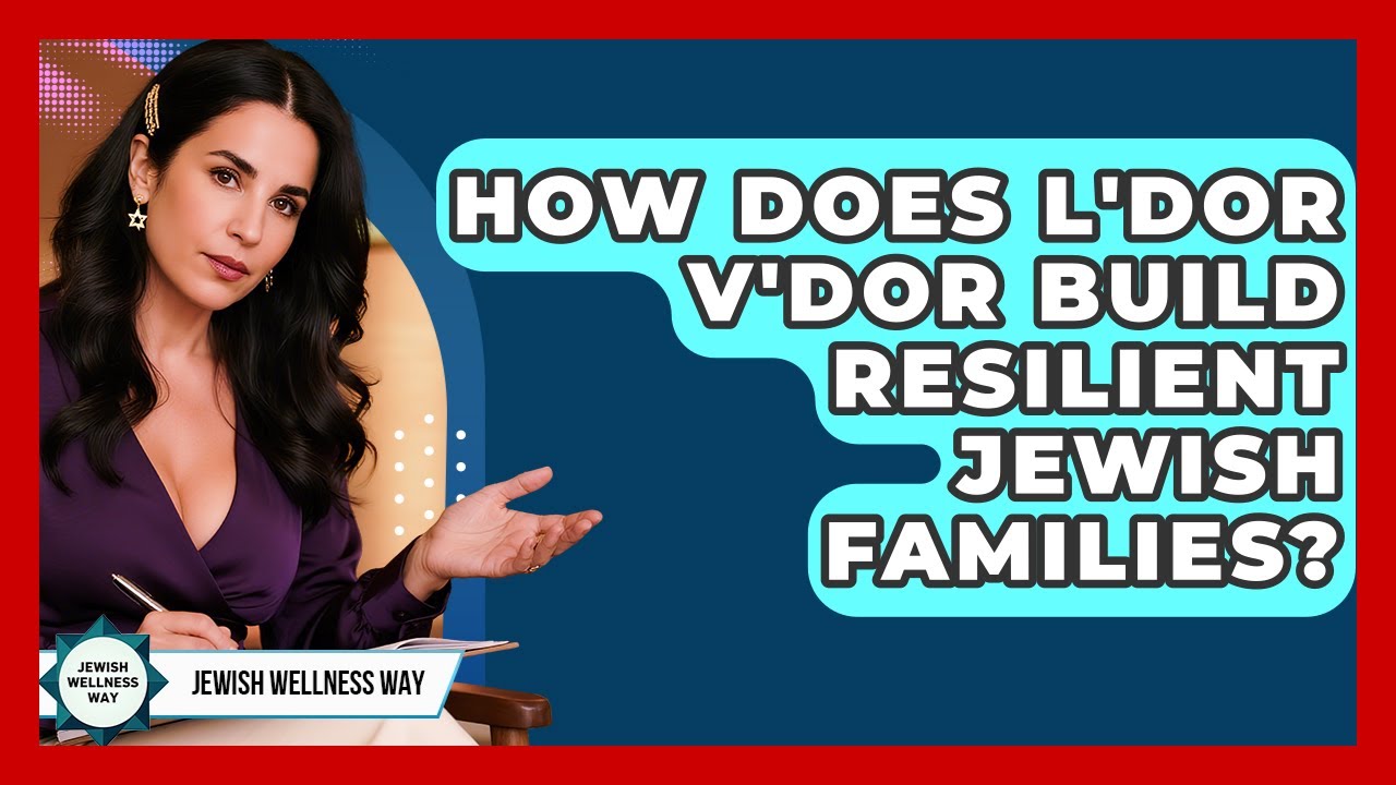 How Does L'dor V'dor Build Resilient Jewish Families? - Jewish Wellness ...