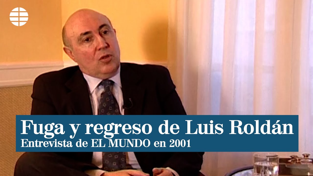 La entrevista de EL MUNDO a Luis Roldán en 2001: "Todo fue un absoluto ...