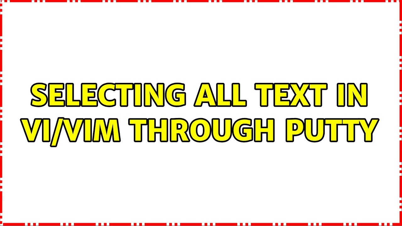 Selecting All Text In Vi Vim Through PuTTY YouTube Selecting All Text In Vi Vim Through PuTTY YouTube