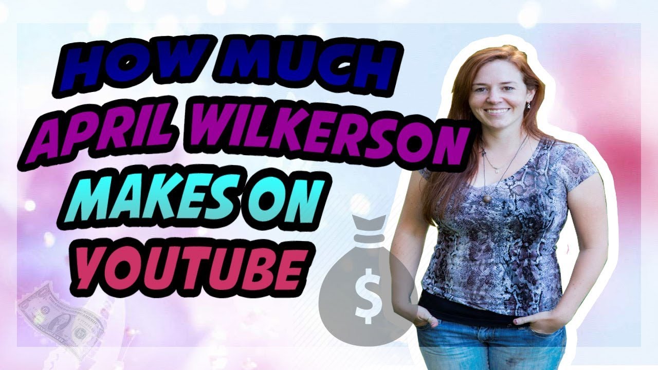 How much does April Wilkerson make on Youtube - YouTube