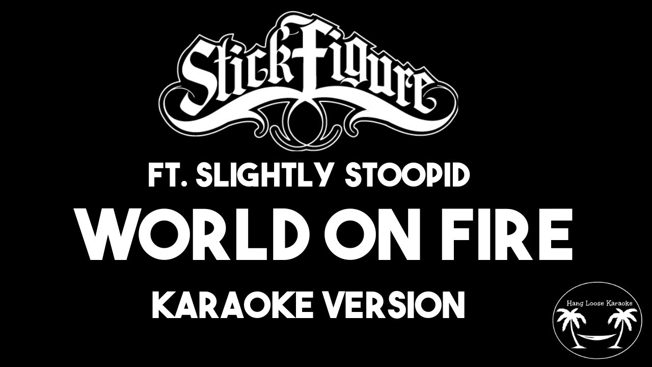 Stick Figure ft. Slightly Stoopid - World on Fire (Karaoke Version ...