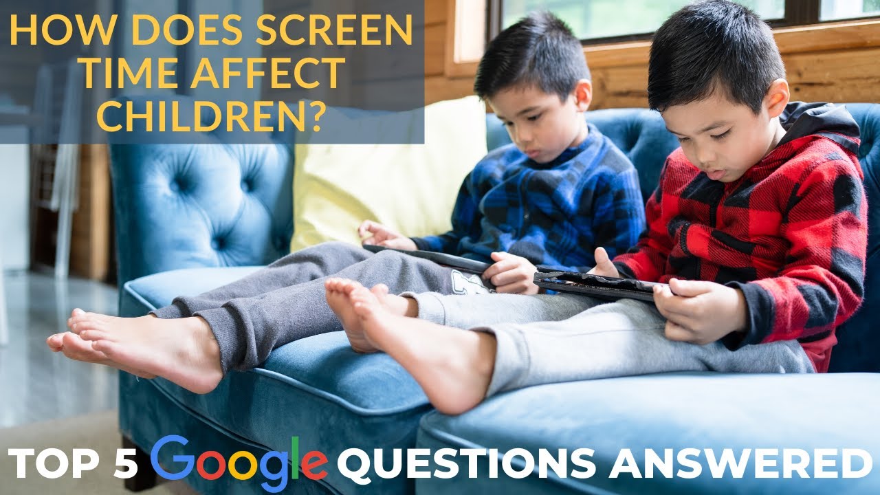 How Does Screen Time Affect Children? Top 5 Google Questions Answered ...