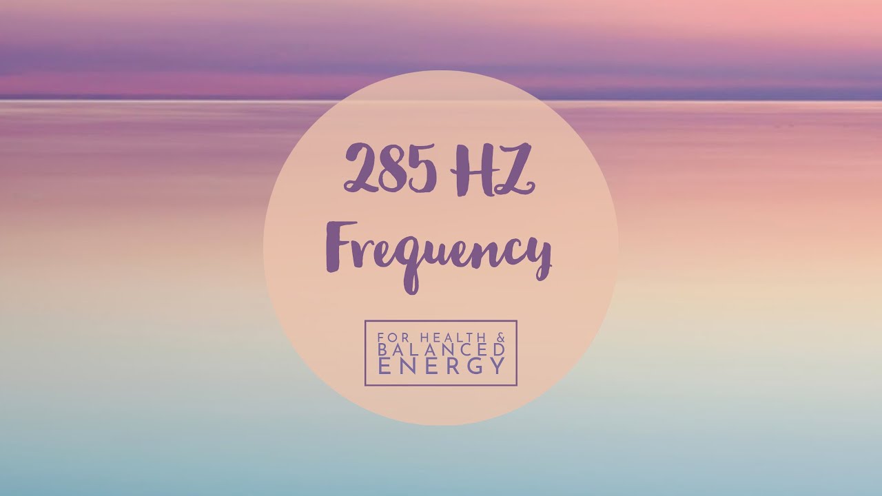285 HZ Solfeggio Frequency - For Optimal Health and Balanced Energy ...