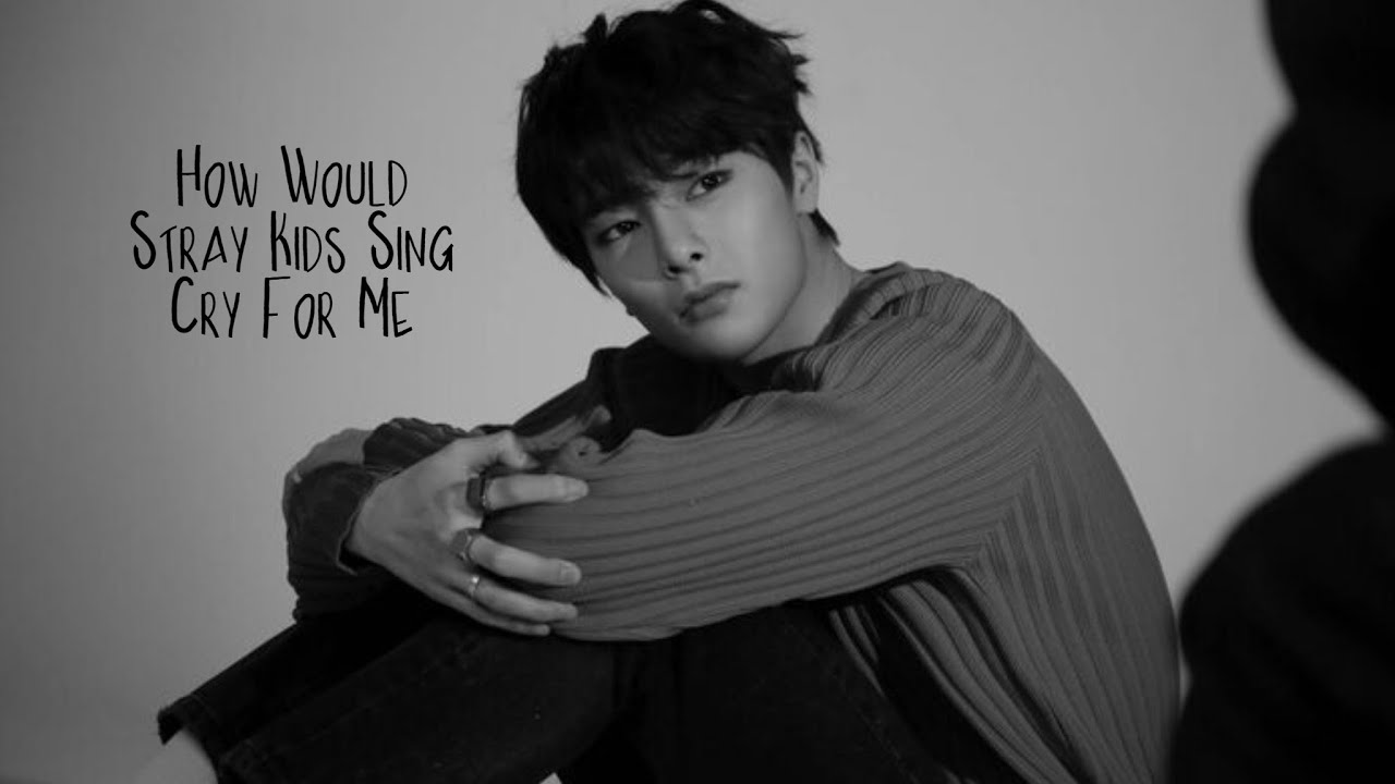 How Would Stray Kids Sing Cry For Me - YouTube