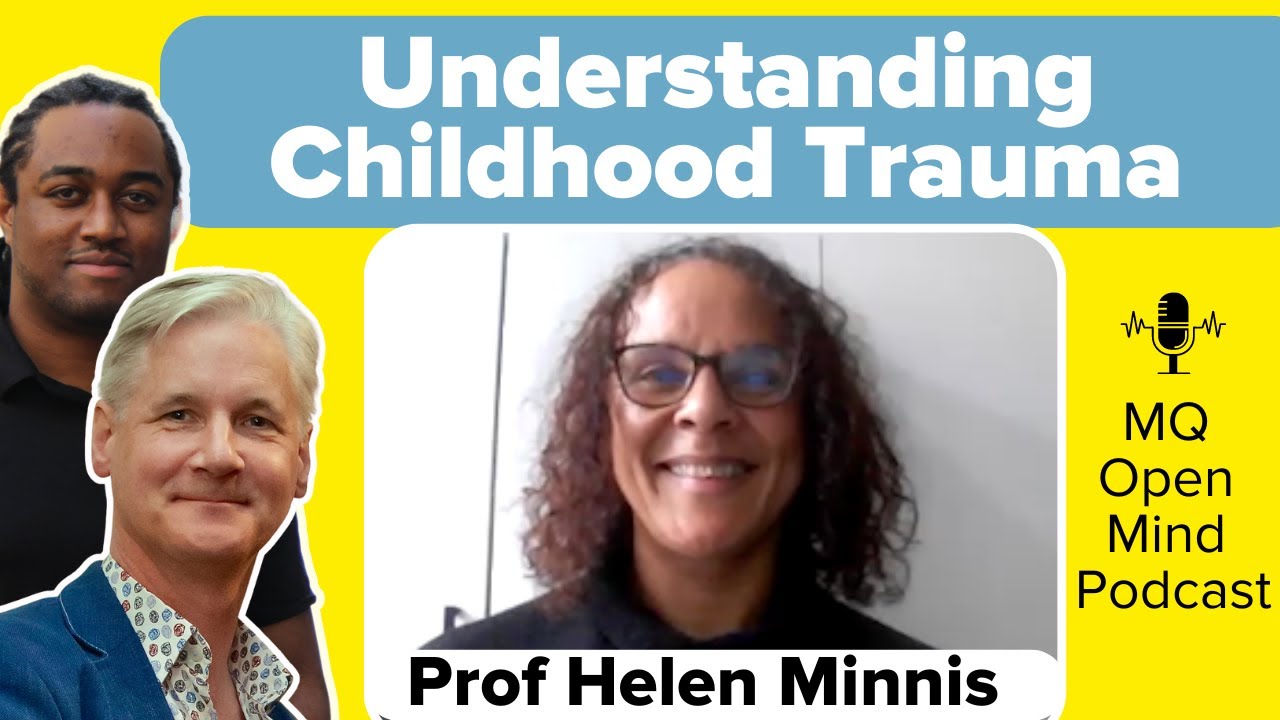 Professor Helen Minnis & Understanding Childhood Trauma - MQ Open Mind ...