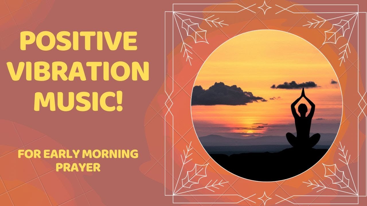 POSITIVE VIBRATION MUSIC FOR EARLY MORNING MEDITATION,morning chants ...