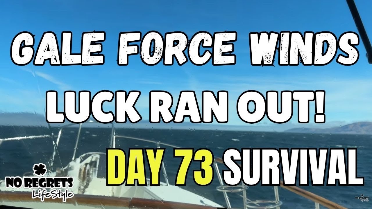 Day 73: This Is It! Gale Force Winds Hit Hard — Our Luck’s Out, Can We ...