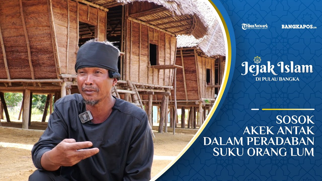 Eps 2. Sosok Akek Antak Dalam Peradaban Suku Orang Lum | JEJAK ISLAM DI ...