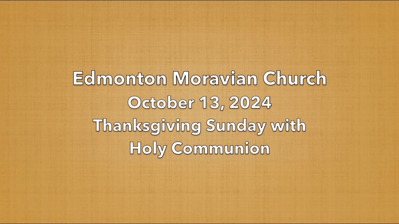 Edmonton Moravian Church October 13, 2024 Worship with Holy Communion ...