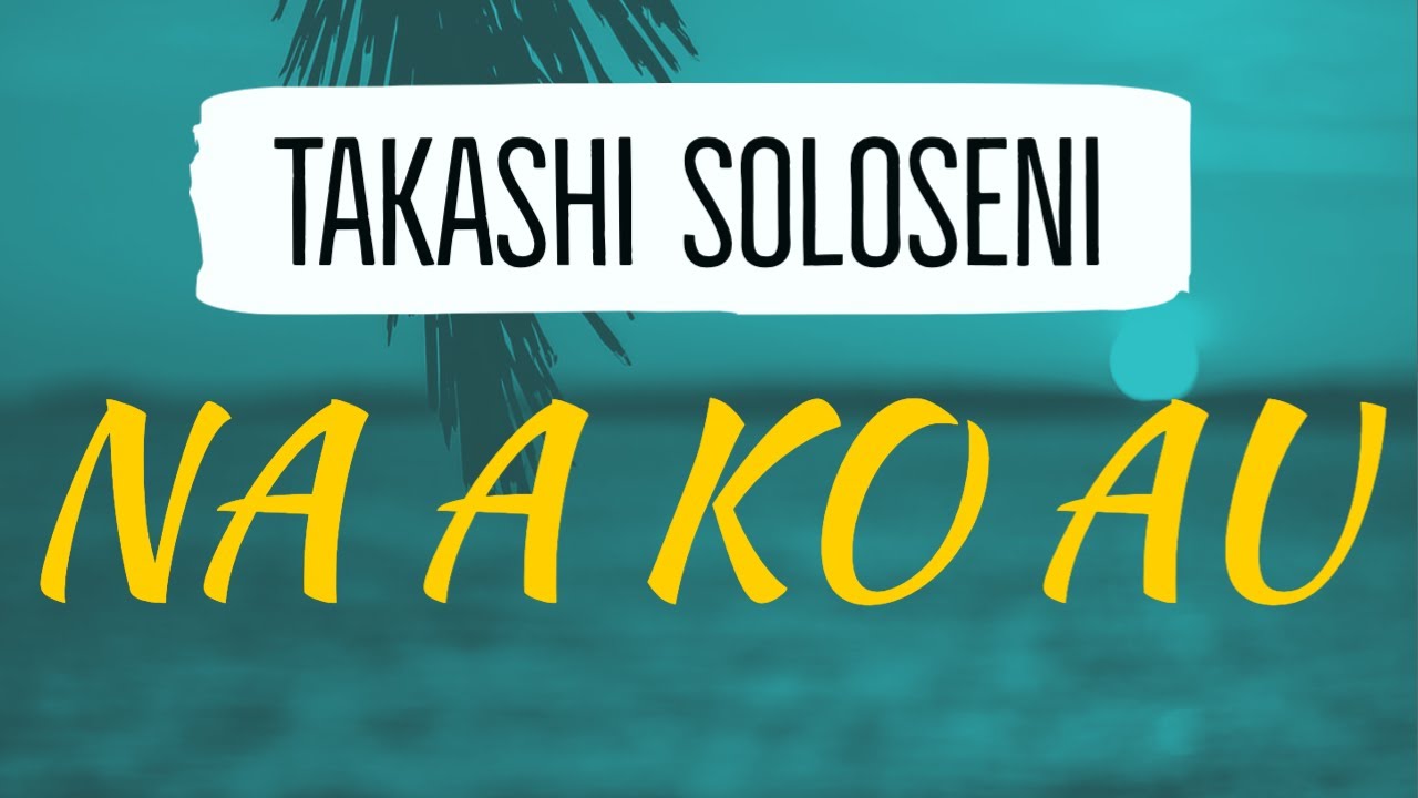 (Lyrics) Na a ko au - Takashi Soloseni - YouTube
