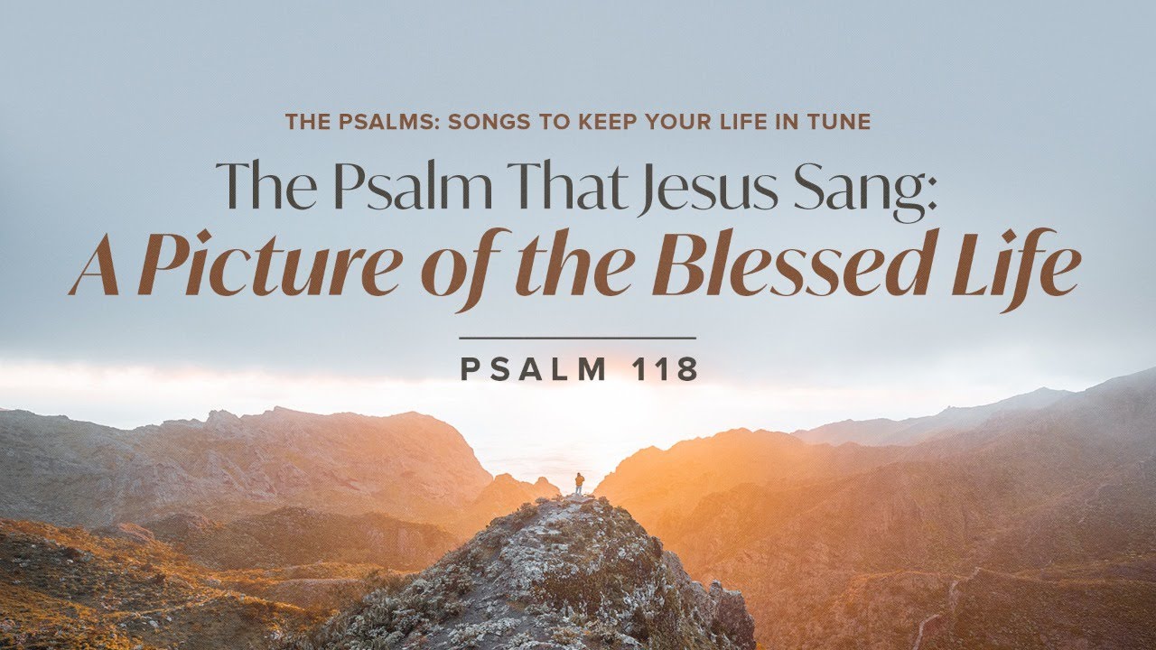 The Psalm That Jesus Sang: A Picture of the Blessed Life (Psalm 118 ...