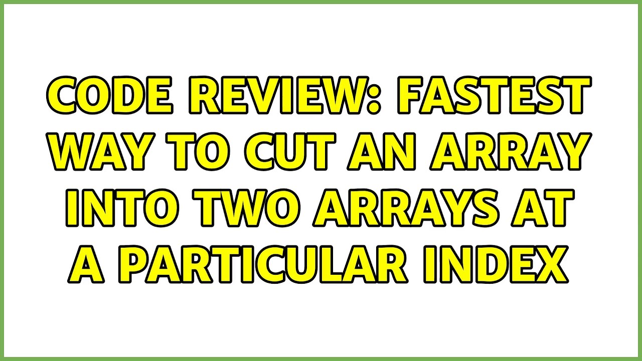 Code Review: Fastest way to cut an array into two arrays at a ...