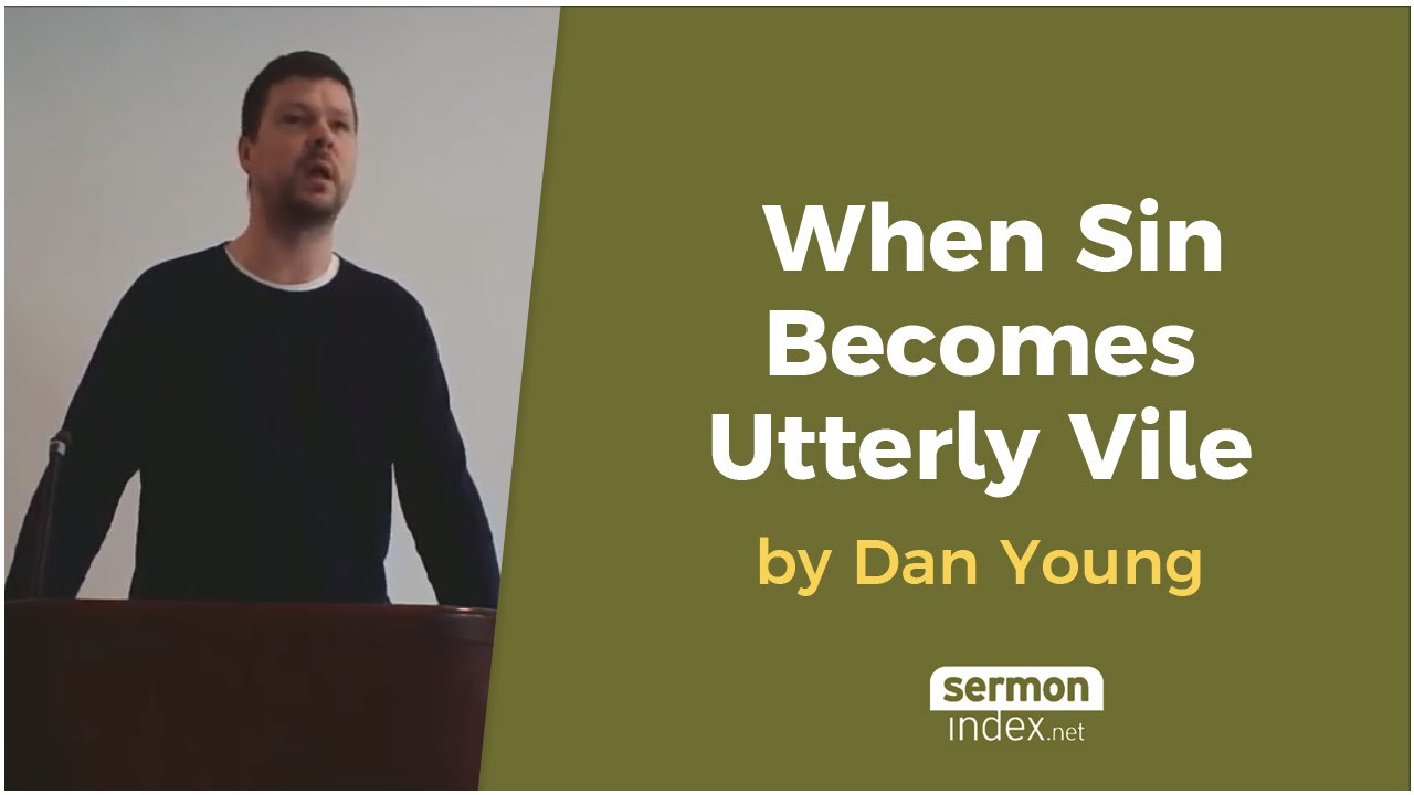 When Sin Becomes Utterly Vile by Dan Young - YouTube