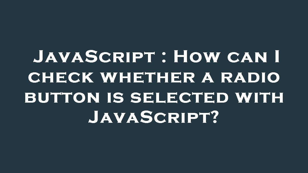 JavaScript : How can I check whether a radio button is selected with ...