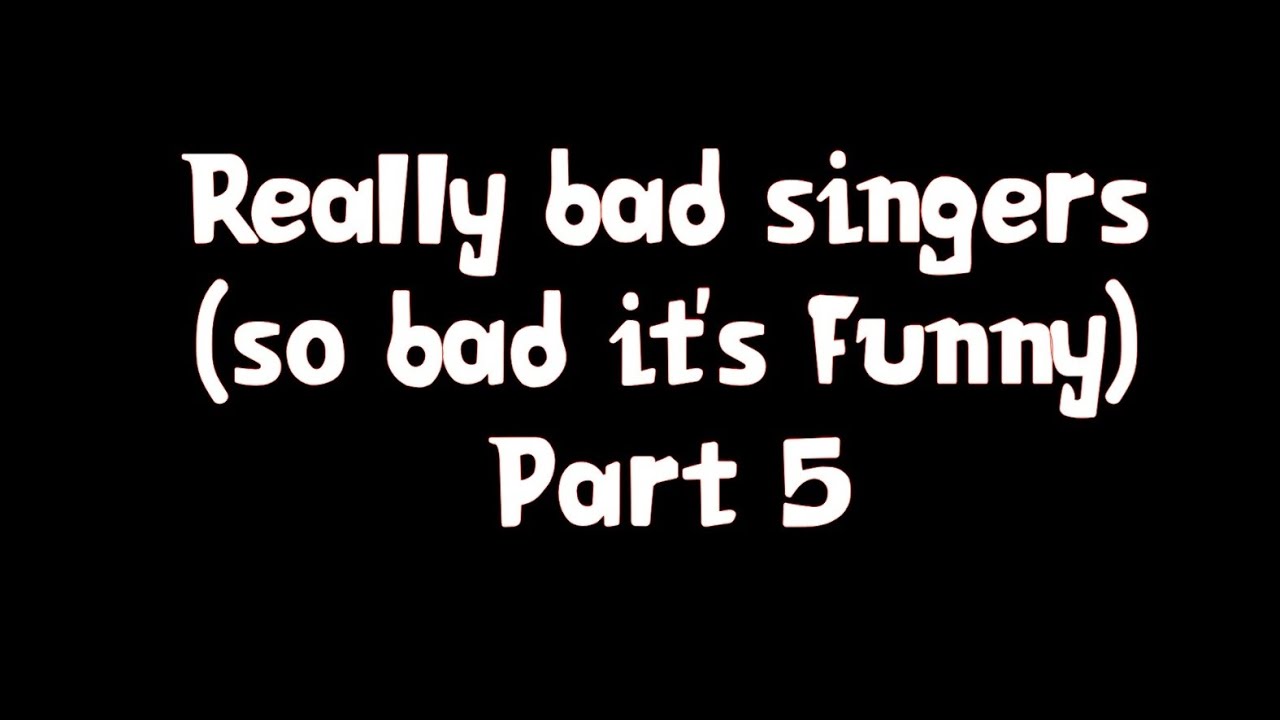 Really bad singers - Part 5 (8) - SO BAD IT'S FUNNY - YouTube