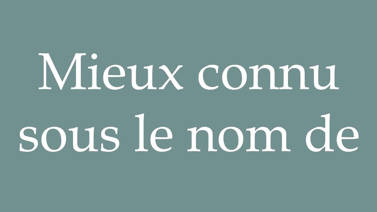 How to Pronounce ''Mieux connu sous le nom de'' (Better known as ...