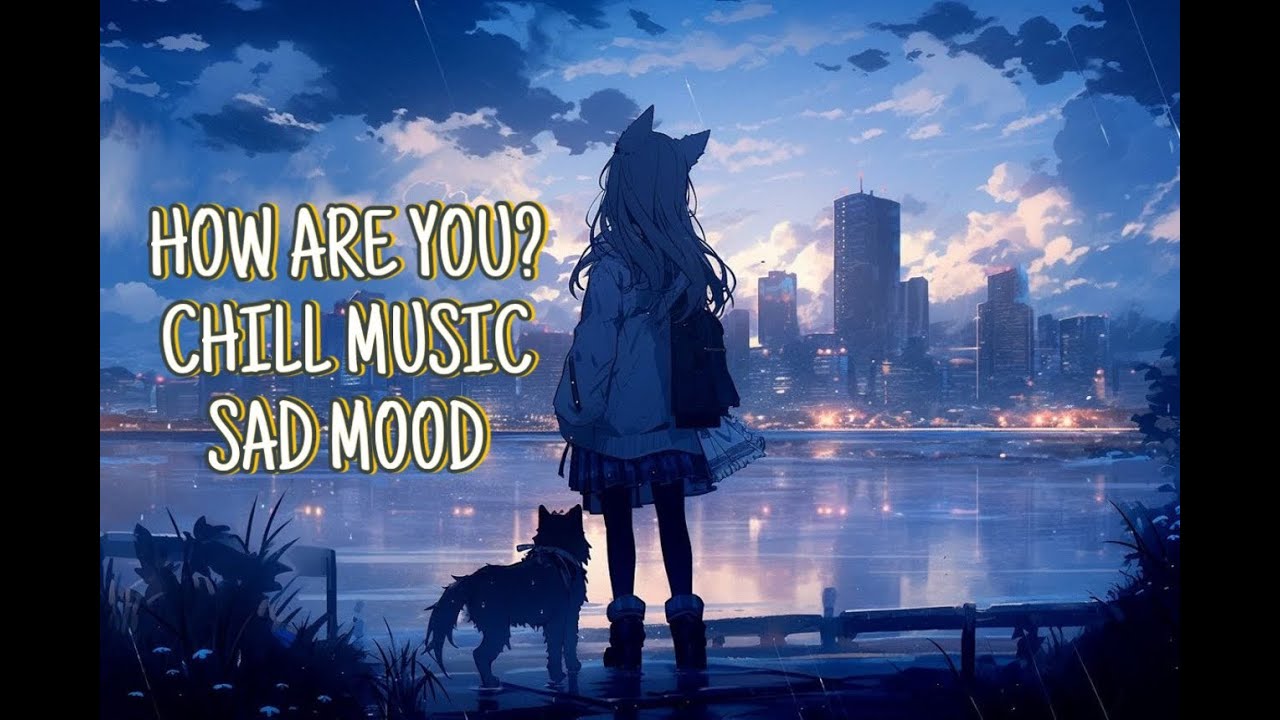How Are You? 🎵 Nhạc Chill Buồn Tâm Trạng | Chill Music Sad Mood 🎵 - YouTube