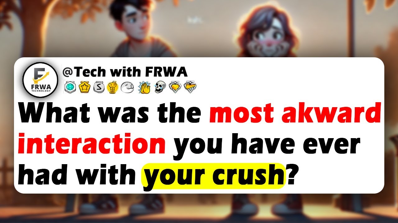 What Was The Most AKWARD Interaction You Have Ever Had With Your CRUSH ...