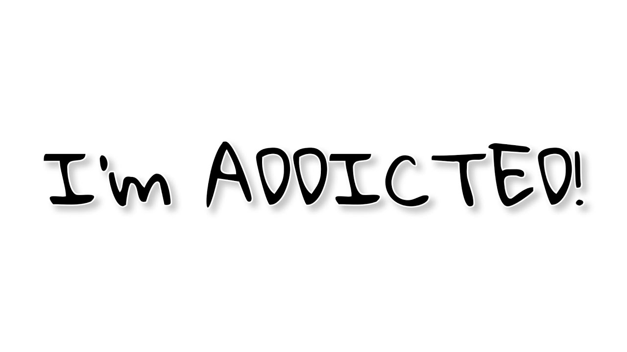 I’m ADDICTED! - YouTube