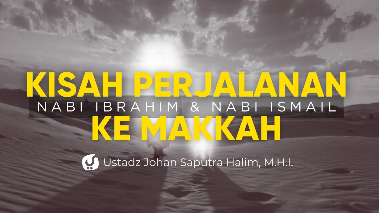 Kisah Perjalanan Nabi Ibrahim dan Ismail ke Makkah - Ustadz Johan ...