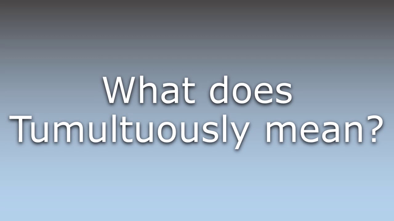 What does Tumultuously mean? - YouTube