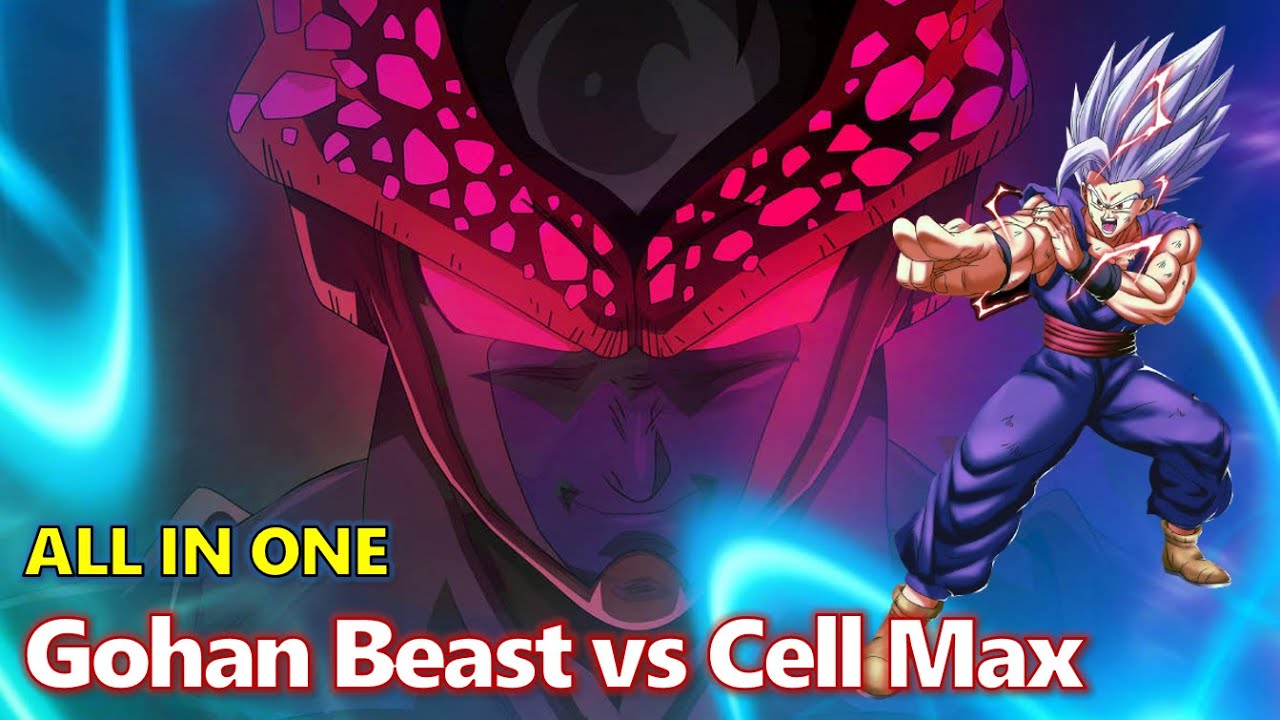 ALL IN ONE| Trận chiến siêu đỉnh của Gohan Beast với Cell Max - YouTube