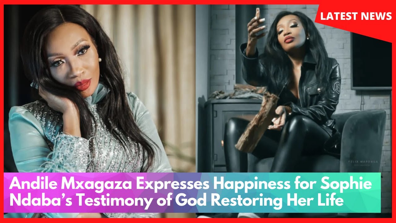Andile Mxagaza Expresses Happiness for Sophie Ndaba’s Testimony of God ...